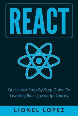 React: Quickstart Step-By-Step Guide To Learning React Javascript Libr