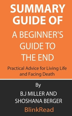 Summary Guide of A Beginner's Guide to the End: Practical Advice for ...